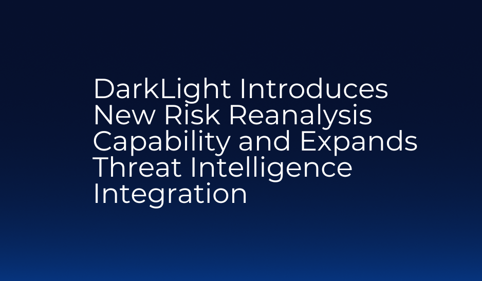 DarkLight Enhances Risk Reanalysis and Expands Threat Intelligence